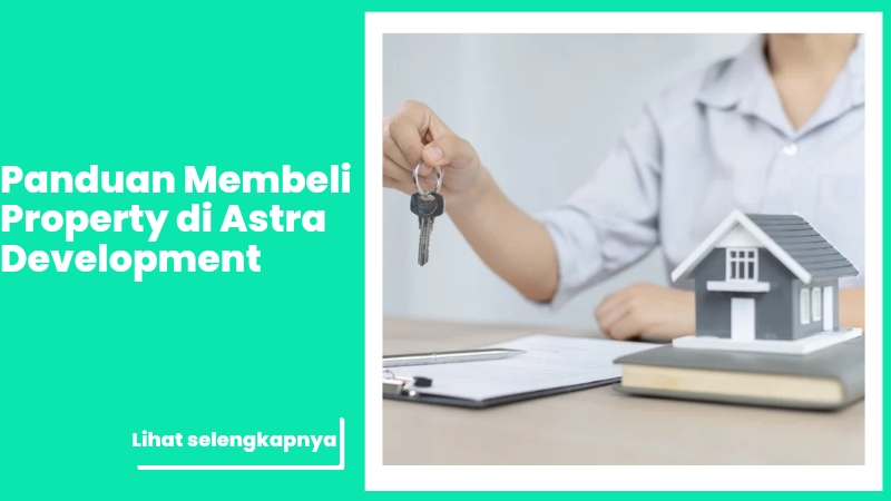 Panduan Membeli Property di Astra Development