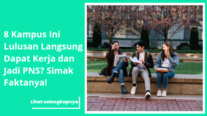 8 Kampus Ini Lulusan Langsung Dapat Kerja dan Jadi PNS? Simak Faktanya!