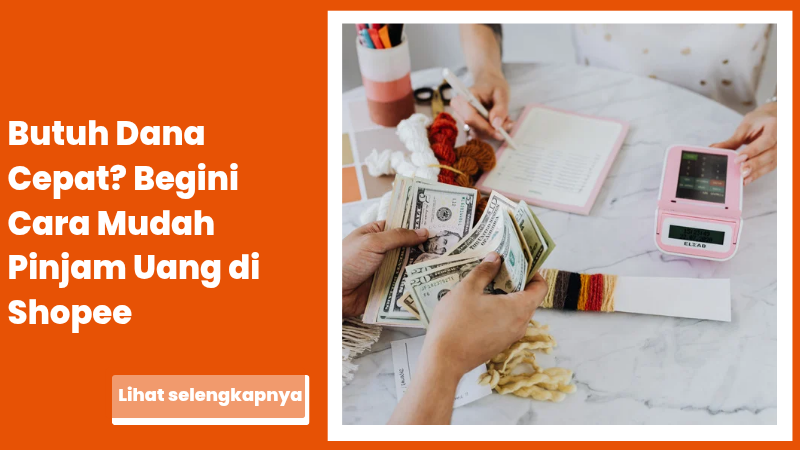 Butuh Dana Cepat? Begini Cara Mudah Pinjam Uang di Shopee