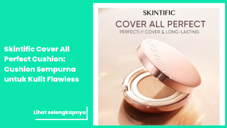 Skintific Cover All Perfect Cushion: Cushion Sempurna untuk Kulit Flawless