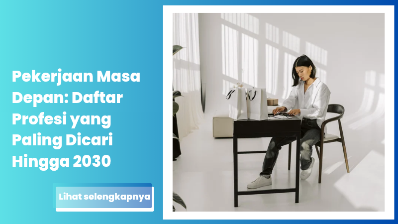 Pekerjaan Masa Depan: Daftar Profesi yang Paling Dicari Hingga 2030